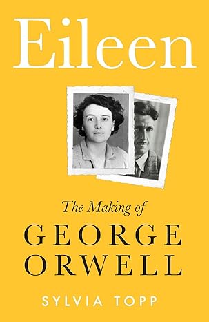 Wifedom: Meet George Orwell’s Wife Eileen – CYNTHIA D. BERTELSEN